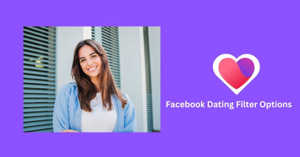 Facebook Dating App – How To Use Facebook Dating Filter Opt...