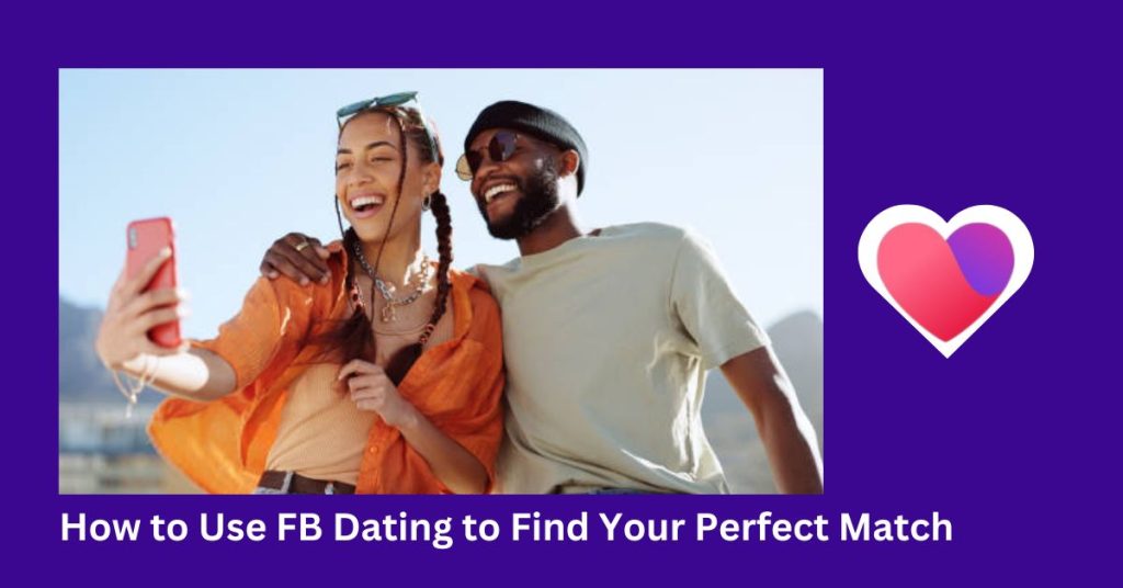 Dating Services on Facebook – How to Use FB Dating to Find Y...