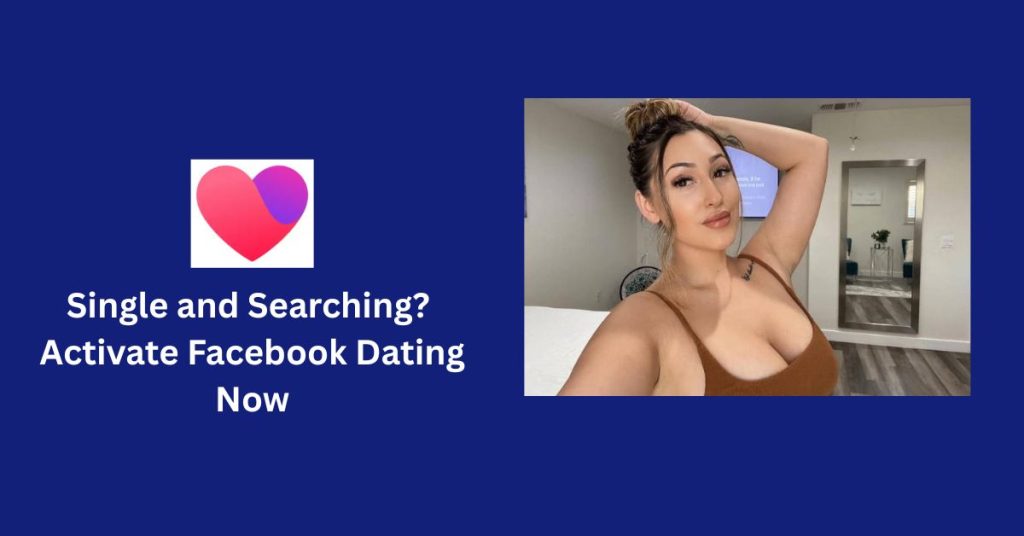 Are You Single and Searching? Activate Facebook Dating Now - Otipen