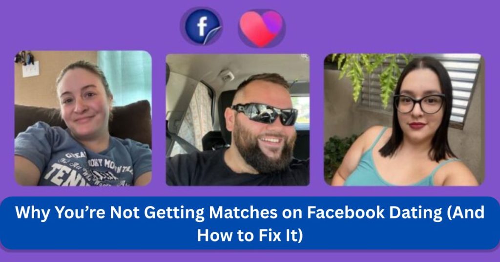 Why You’re Not Getting Matches on Facebook Dating (And How...